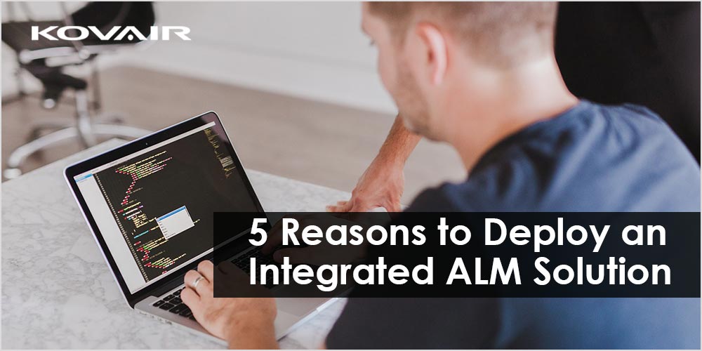5 Reasons Why Deploy an Integrated ALM Solution - Kovair Blog