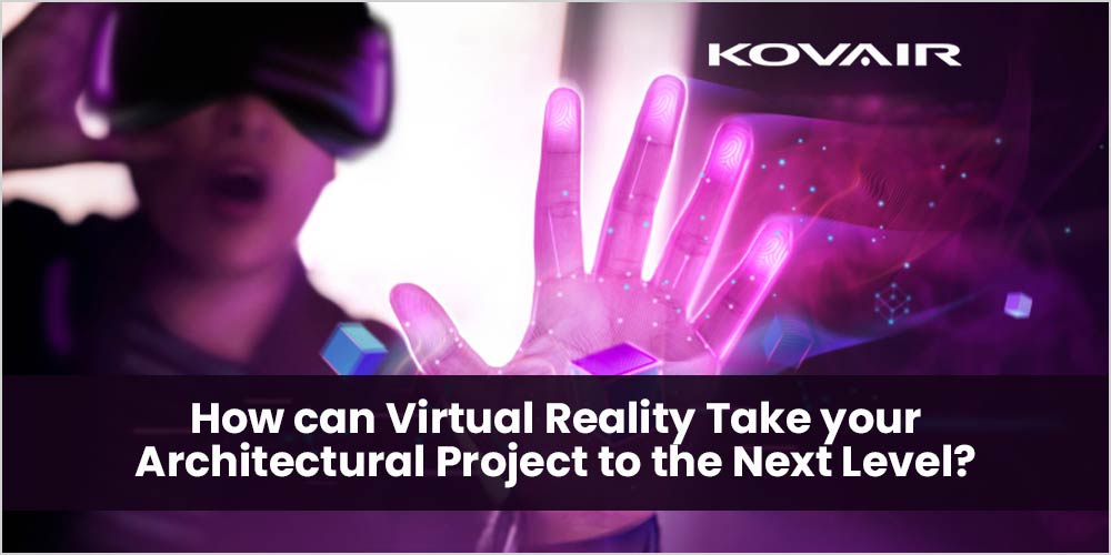 Virtual Reality can Take Architectural Project to Next Level - Kovair Blog
