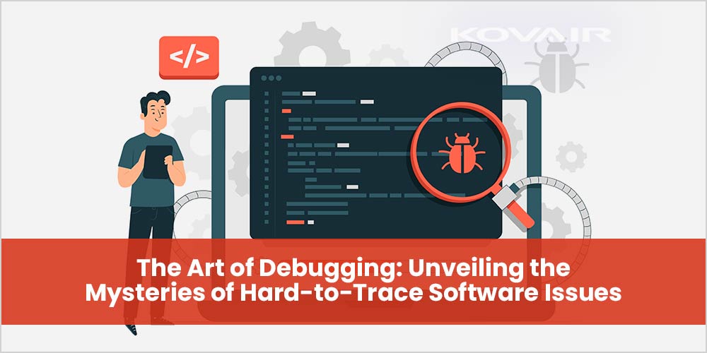 Hard-to-Trace Software Issues - Unveiling the Mysteries - Kovair Blog