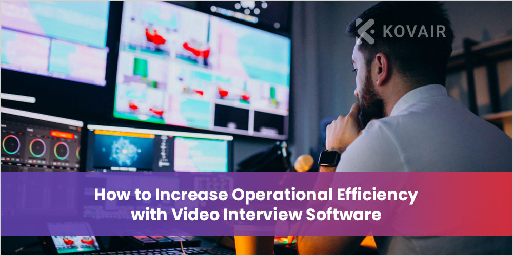 Increase Operational Efficiency with Video Interview Software - Kovair Blog