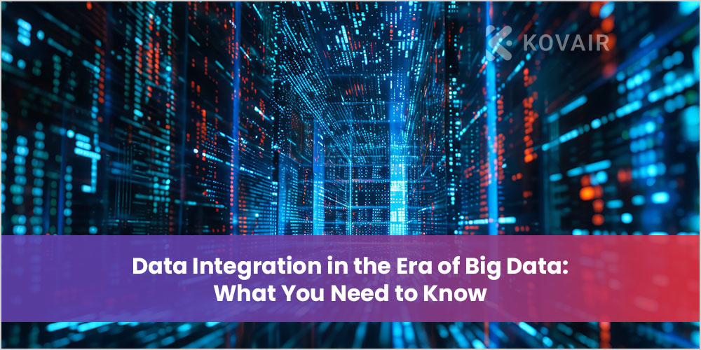 Data Integration in the Era of Big Data: What You Need to Know - Kovair Blog