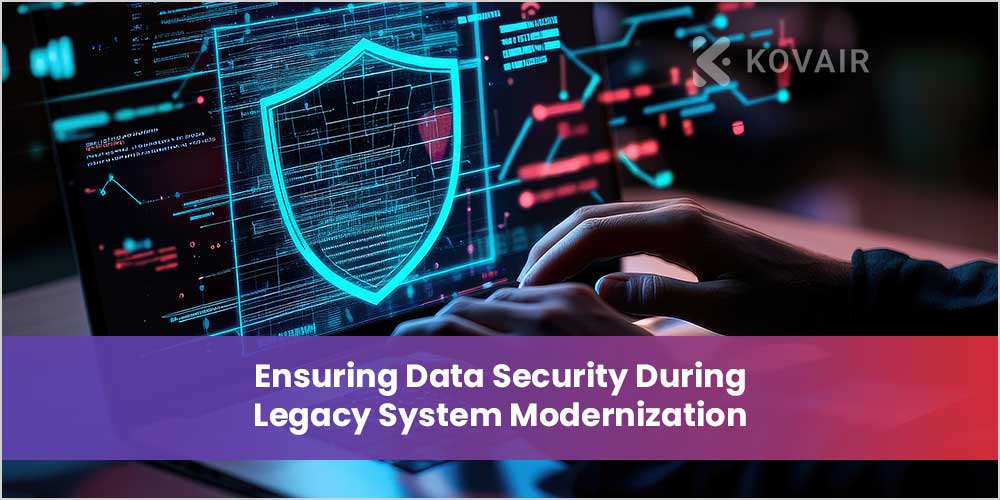 Ensuring Data Security During Legacy System Modernization - Kovair Blog