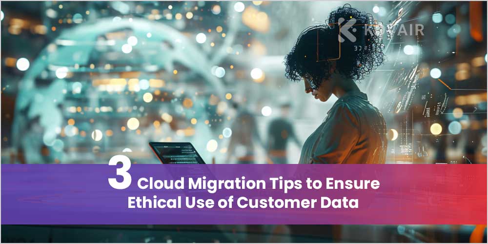 3 Cloud Migration Tips to Ensure Ethical Use of Customer Data - Kovair Blog