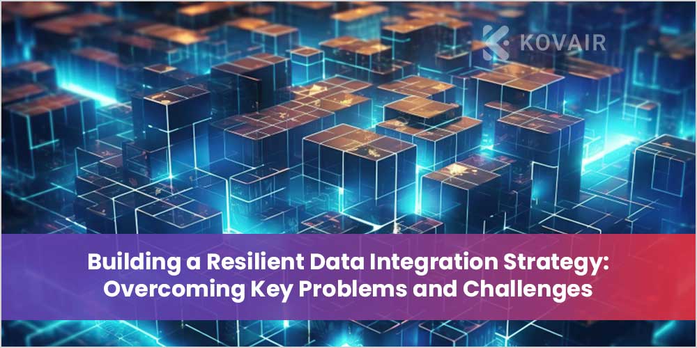 Building a Resilient Data Integration Strategy - Kovair Blog